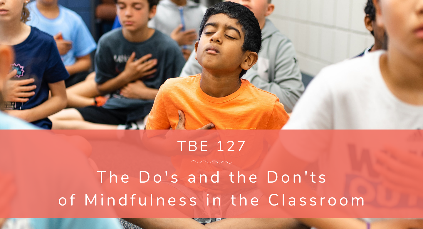 127. The Do's and the Don'ts of Mindfulness in the Classroom - Educalme